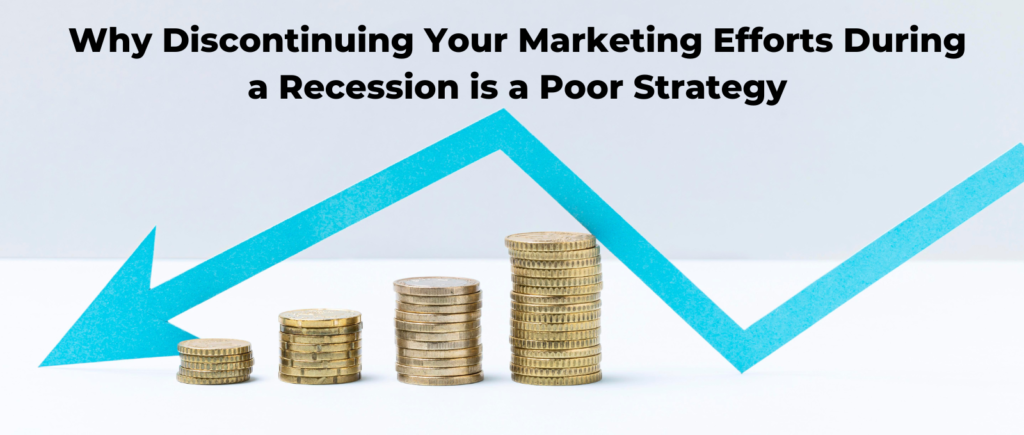 Why Discontinuing Your Marketing Efforts During a Recession is a Poor ...